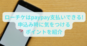 ローチケはpaypay支払いできる!申込み時に気をつけるポイントを紹介 - aCRoliving~アクロリビング~